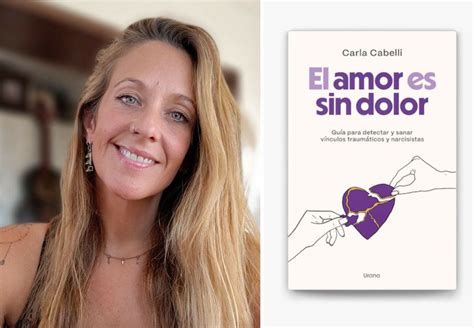 ¿es Posible Amar Sin Dolor Carla Cabelli Comparte Claves Para Sanar Y Crecer Tras Relaciones
