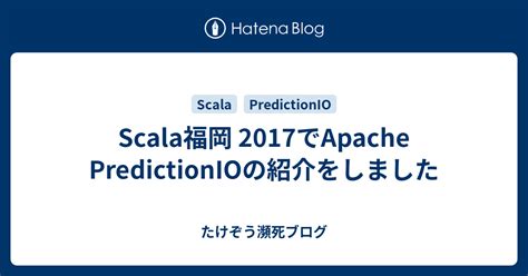 Scala福岡 2017でapache Predictionioの紹介をしました たけぞう瀕死ブログ