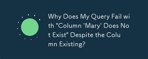 儘管列存在，為什麼我的查詢失敗並顯示 列 mary 不存在”？ mysql教程 php中文網