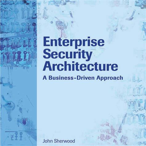 John Sherwood Andrew Clark David Lynas Enterprise Security Architecture A Business Driven