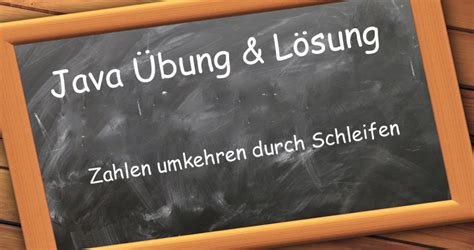 java Übung and lösung zahlen umkehren durch schleifen
