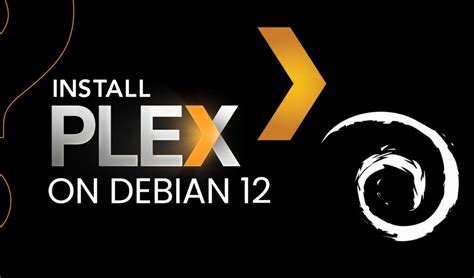 How To Install Plex On Debian 12 Linuxways