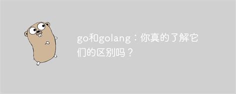 搞懂go和golang：你们真的分得清它们的不同吗？ Golang Php中文网