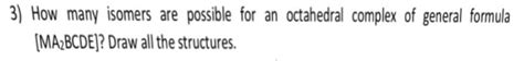Solved How Many Isomers Are Possible For An Octahedral