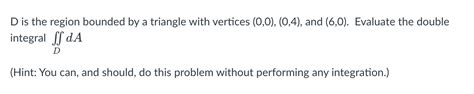 Solved D Is The Region Bounded By A Triangle With Vertices