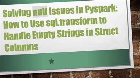 Solving Null Issues In Pyspark How To Use Sqltransform To Handle Empty Strings In Struct