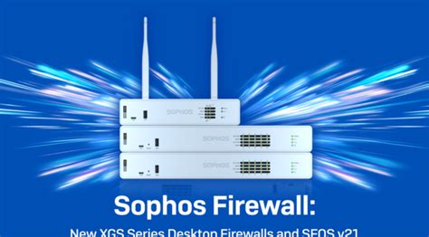 Sophos Firewall Нов Desktop Firewalls Xgs Series и нова верзија Sophos