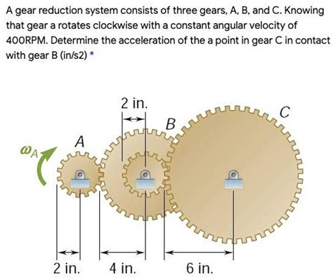 A Gear Reduction System Consists Of Three Gears A B And C Knowing That Gear A Rotates