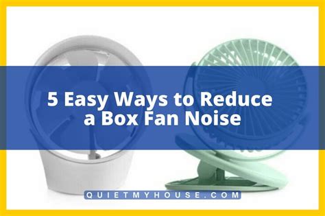 Easy Ways To Reduce A Box Fan Noise Ultimate Guide