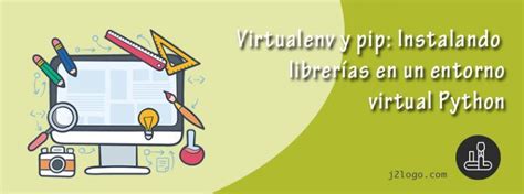 Virtualenv y pip Instalando librerías en un entorno virtual Python