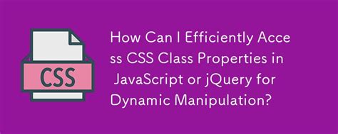 how can i efficiently access css class properties in javascript or