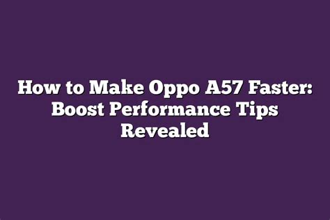 How To Make Oppo A57 Faster Boost Performance Tips Revealed Hello Smart Life