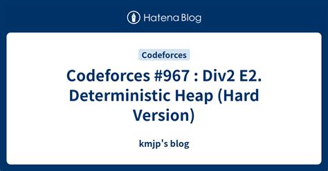 codeforces 967 div2 e2 deterministic heap hard version kmjp s blog