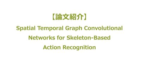 【論文紹介】 Spatial Temporal Graph Convolutional Networks For Skeleton Based Action Recognition Pdf