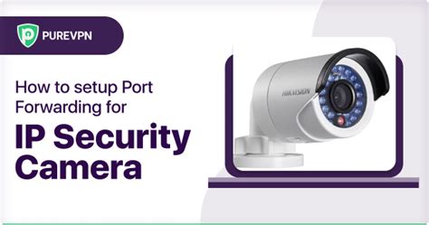 How To Setup Port Forwarding For Ip Security Camera Purevpn Blog