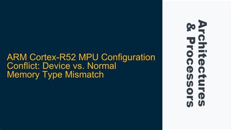 Arm Cortex R52 Mpu Configuration Conflict Device Vs Normal Memory Type Mismatch System On Chips