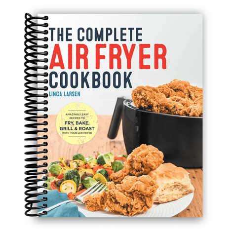 The Complete Air Fryer Cookbook Amazingly Easy Recipes To Fry Bake Grill And Roast With Your