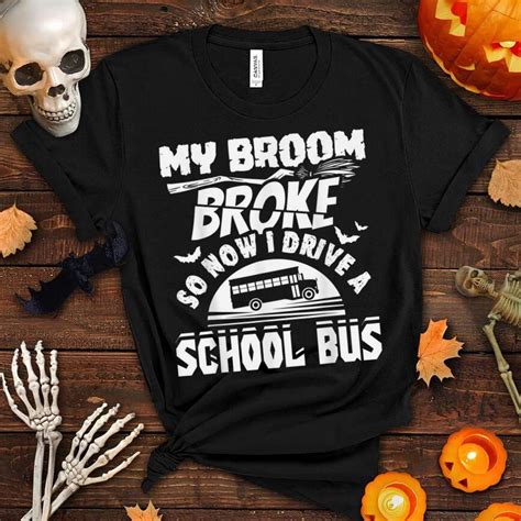 My Broom Broke So Now I Drive A School Bus Driver Halloween Shirt
