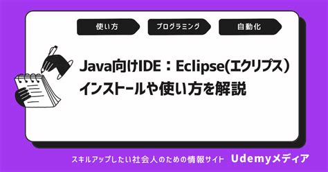 Java向けのide「eclipseエクリプス）」のインストールや使い方を解説｜udemy メディア