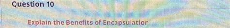 solved question 10 explain the benefits of encapsulation