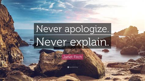 Janet Fitch Quote Never Apologize Never Explain