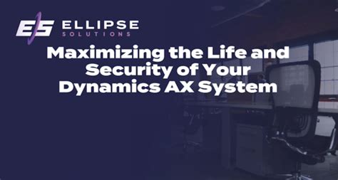 Maximizing The Life And Security Of Your Dynamics Ax System Ellipse