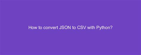 How To Convert JSON To CSV With Python