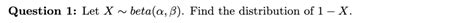 Solved Question Let Xbeta α β Find the distribution of Chegg
