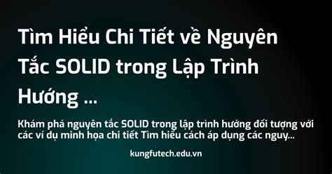Tìm Hiểu Chi Tiết Về Nguyên Tắc Solid Trong Lập Trình Hướng Đối Tượng
