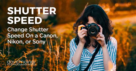 How To Change Shutter Speed On A Canon Nikon Or Sony Your Photography Mentor David Molnar