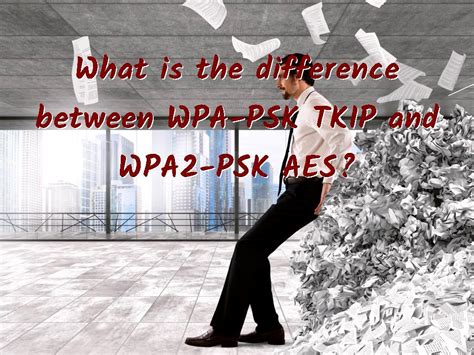 What Is The Difference Between Wpa Psk Tkip And Wpa2 Psk Aes