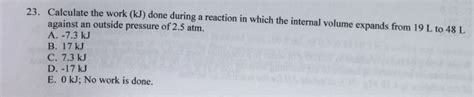 Solved 23 Calculate The Work Kj Done During A Reaction In