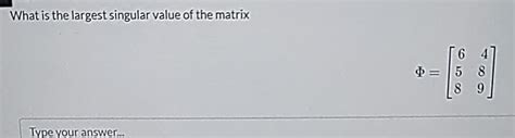 Solved What Is The Largest Singular Value Of The Matrix 5