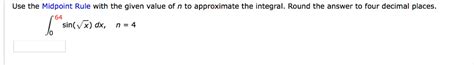 solved use the midpoint rule with the given value of n to