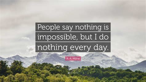 A A Milne Quote “people Say Nothing Is Impossible But I Do Nothing