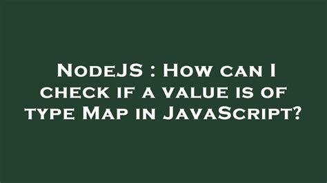 Nodejs How Can I Check If A Value Is Of Type Map In Javascript Youtube