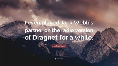 Martin Milner Quote “i Even Played Jack Webbs Partner On The Radio
