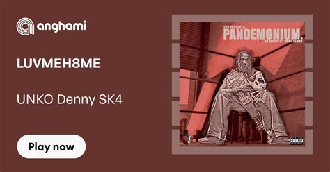 Unko Denny Sk4 Luvmeh8me Play On Anghami