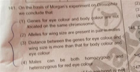 141 On The Basis Of Morgans Experiment On Drosophila We Conclude That