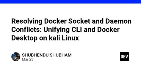 Resolving Docker Socket And Daemon Conflicts Unifying Cli And Docker