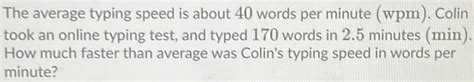 Solved The Average Typing Speed Is About 40 Words Per Minute Wpm