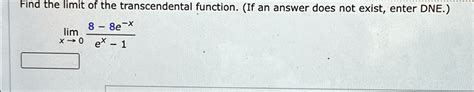 Solved Find The Limit Of The Transcendental Function If An Answer Does Not Exist Enter Dne