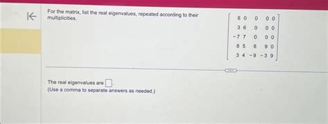 Solved For The Matrix List The Real Eigenvalues Repeated Chegg