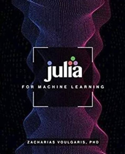 Julia For Machine Learning Buy Julia For Machine Learning By Voulgaris