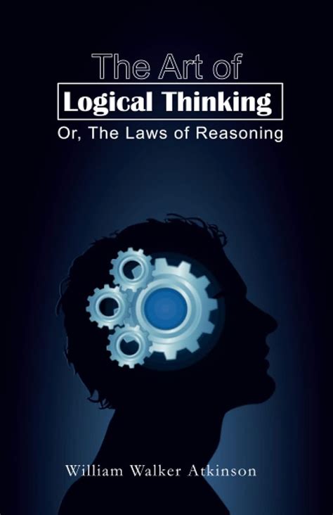 The Art Of Logical Thinking Or The Laws Of Reasoning William Walker Atkinson 9789394679610