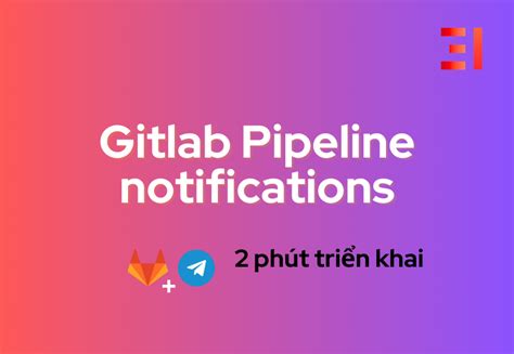 Tích Hợp Gửi Thông Báo Gitlab Cicd đến Telegram 2 Phút Hơn Elroydevops