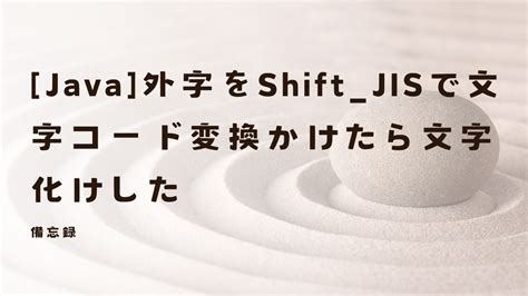 Java 外字をshiftjisで文字コード変換かけたら文字化けした あいティーブログ