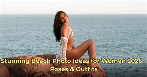 Stunning Beach Photo Ideas For Women 2026 Poses And Outfits Welcome