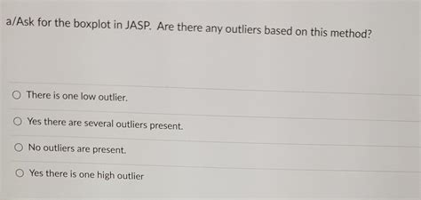 Solved A Ask For The Boxplot In JASP Are There Any Outliers Chegg Com