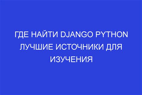 Где найти Django Python лучшие источники для изучения